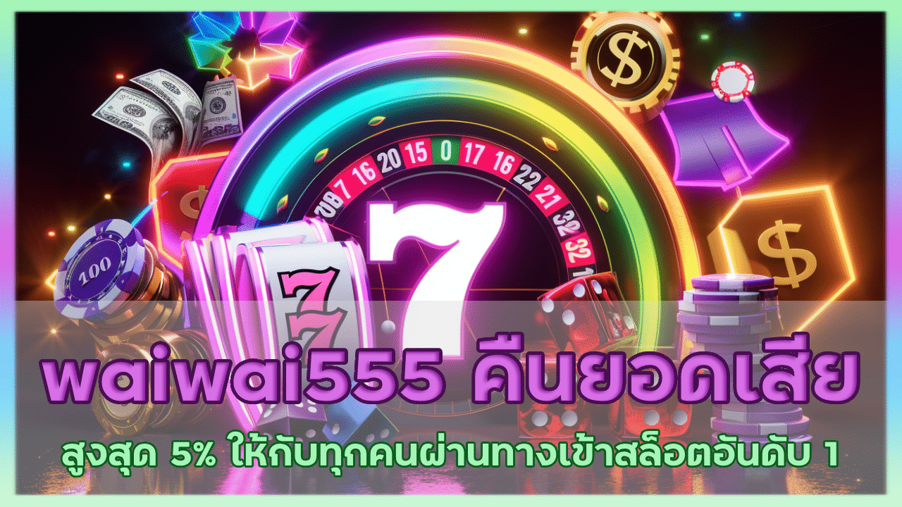 waiwai555 คืนยอดเสียสูงสุด 5% ให้กับทุกคนผ่านทางเข้าสล็อตอันดับ 1 แบบจัดเต็ม!