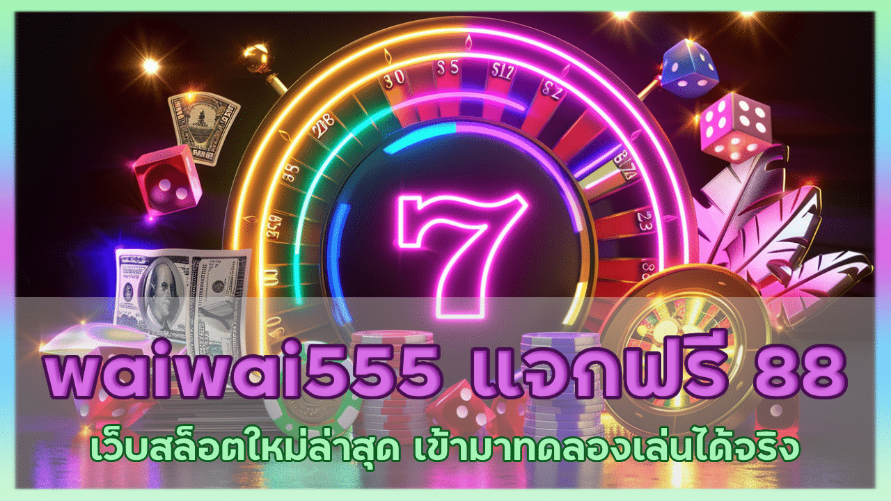 waiwai555 แจกฟรี 88 เว็บสล็อตใหม่ล่าสุด เข้ามาทดลองเล่นได้จริงแบบไม่สะดุด