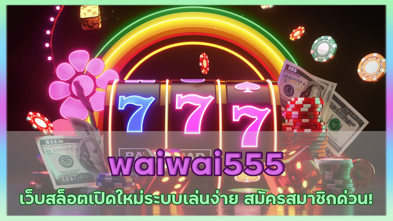 waiwai555 เว็บสล็อตเปิดใหม่ระบบเล่นง่าย สมัครสมาชิกด่วน! รับโค้ดเครดิตฟรี